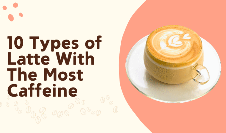 10 Types of Latte With The Most Caffeine